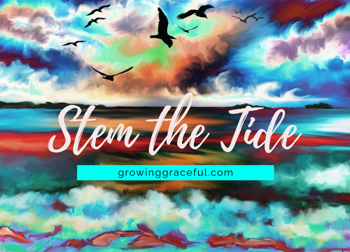 Stem the Tide – Growing Graceful